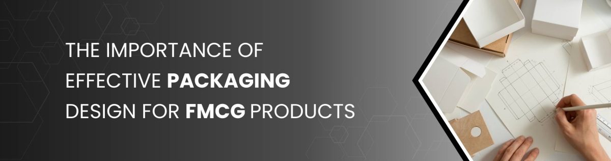 Effective Packaging Design for FMCG Products | Boost Your Brand